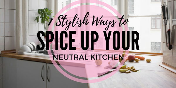 7 Stylish Ways to Spice Up Your Neutral Kitchen - Chic Home Life