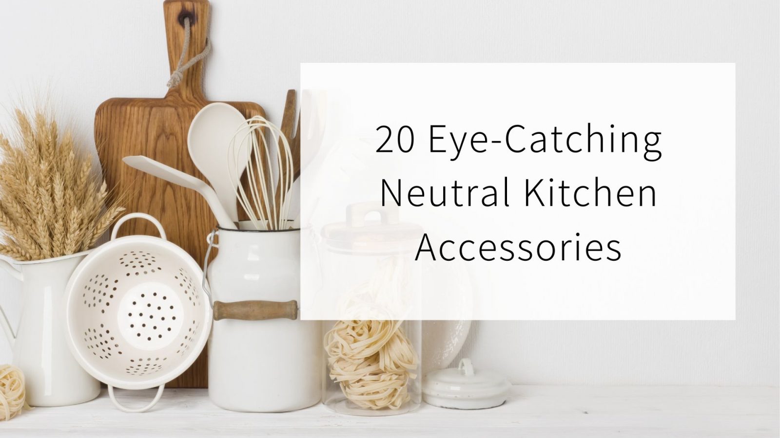 20 Eye-Catching Neutral Kitchen Accessories - Chic Home Life