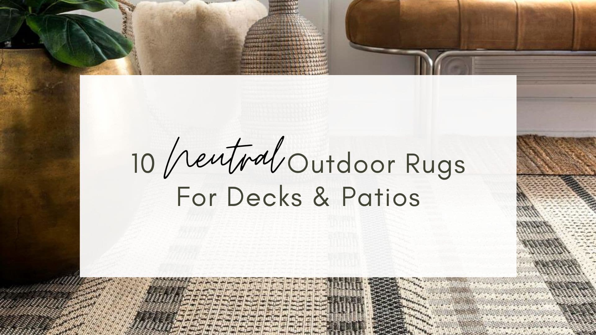 10 Modern Neutral Outdoor Rugs For Decks & Patios - Chic Home Life
